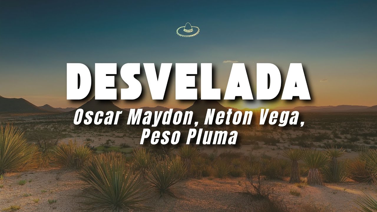 Oscar Maydon, Neton Vega, Peso Pluma - Desvelada (Letra/Lyrics) - YouTube
