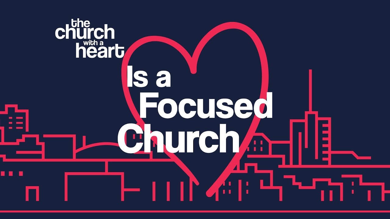 The Church with a Heart is a Focused Church (How to focus on what God ...