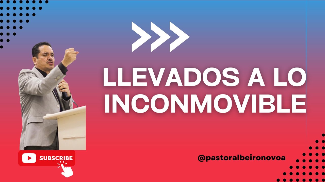LLEVADOS A LO INCONMOVIBLE #PASTORALBEIRONOVOA - YouTube