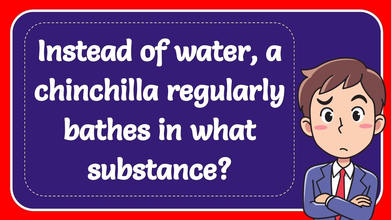 Instead of water, a chinchilla regularly bathes in what substance ...