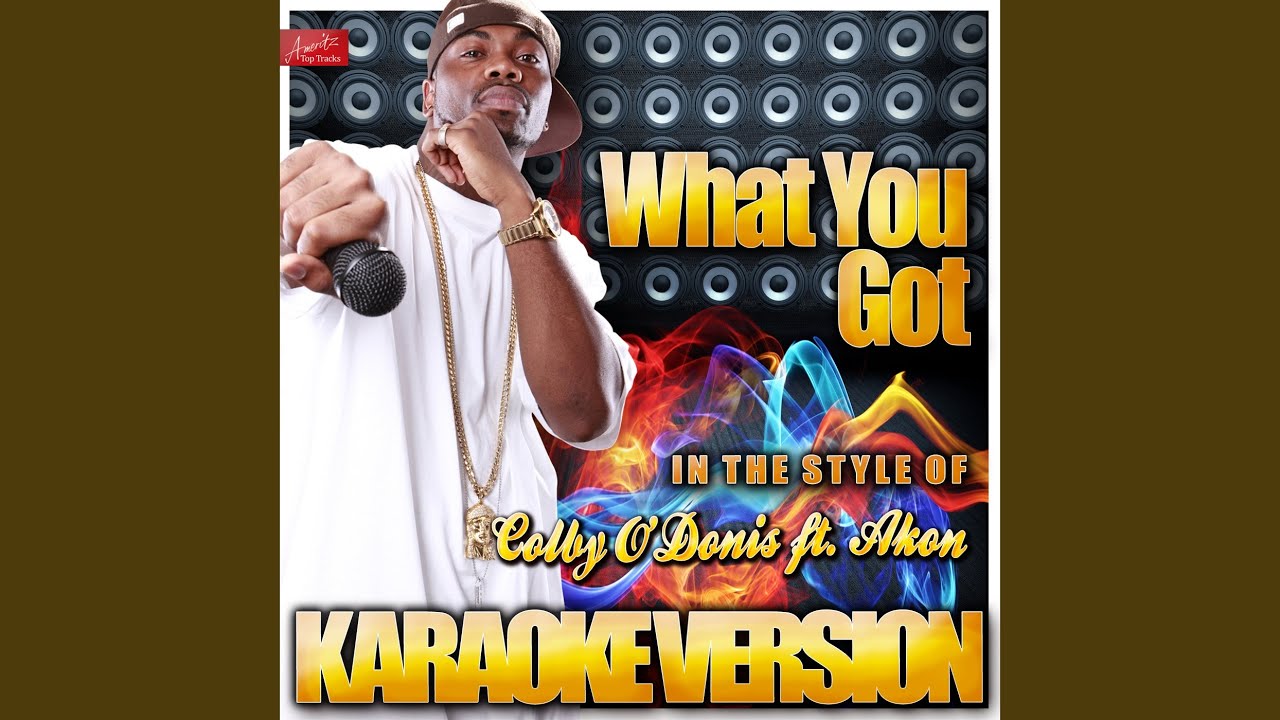 What You Got (In the Style of Colby O'donis Ft. Akon) (Karaoke Version ...