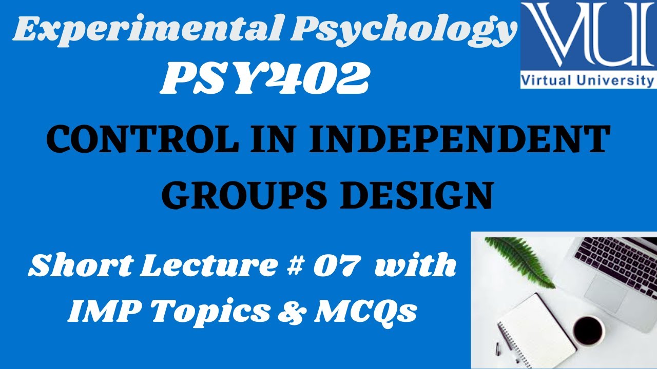 Experimental Psychology (PSY402) | Short lecture # 07 | CONTROL IN ...