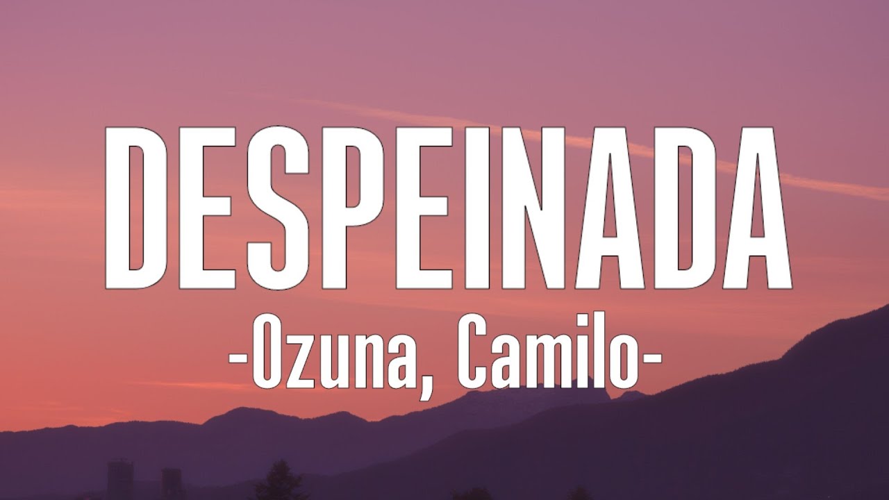 Ozuna, Camilo - Despeinada (Letra/Lyrics) - YouTube