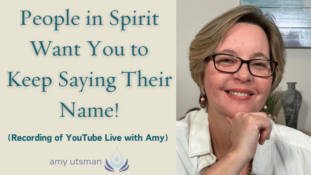 People in Spirit Want You to Keep Saying Their Name! (Amy Utsman Live ...