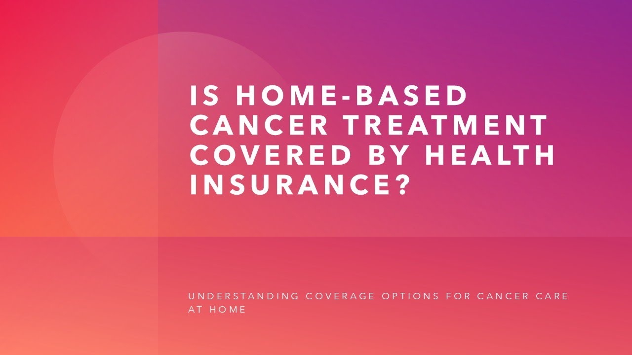 Is Home-Based Cancer Treatment Covered by Health Insurance? - YouTube