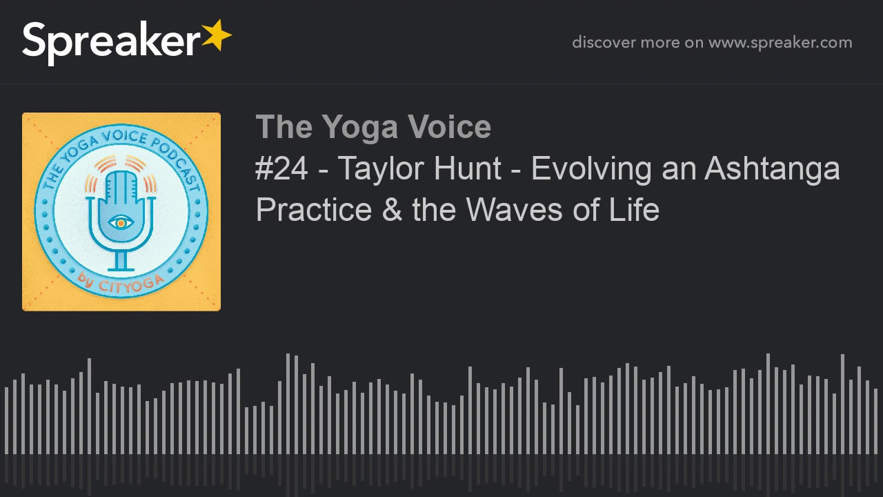 #24 - Taylor Hunt - Evolving an Ashtanga Practice & the Waves of Life ...
