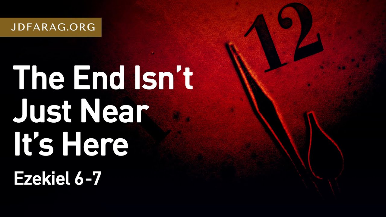 The End Isn’t Just Near It’s Here, Ezekiel 6-7 – April 27th, 2023 - YouTube