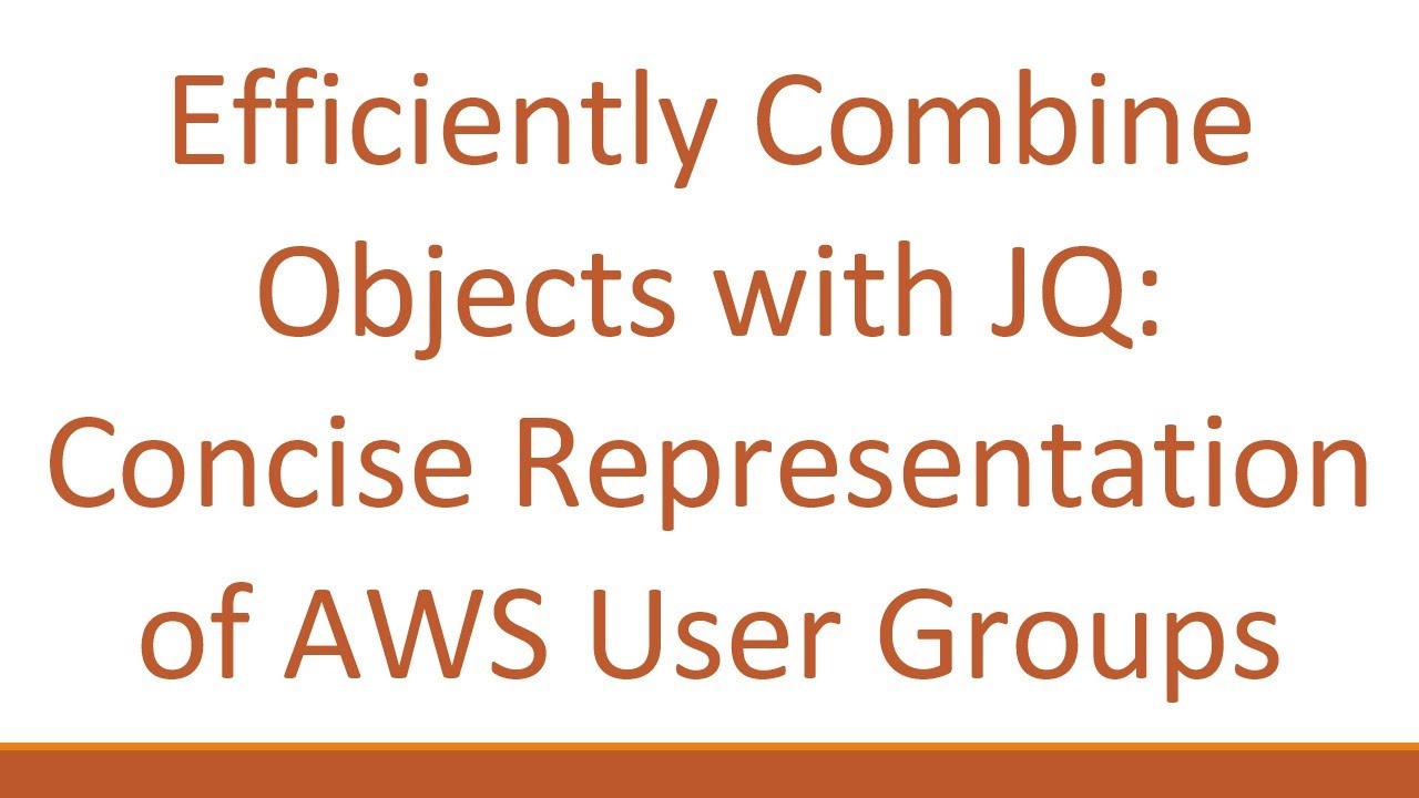 Efficiently Combine Objects With Jq Concise Representation Of Aws User Groups Youtube