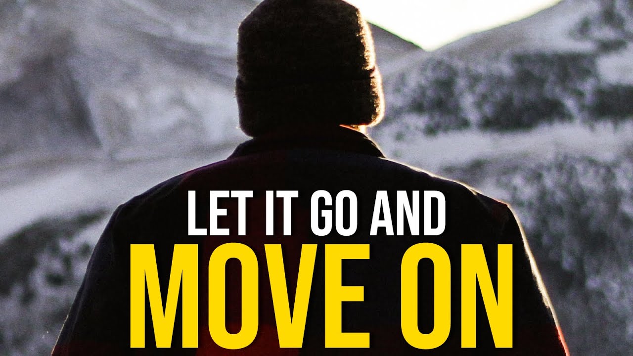 IT'S TIME TO LET IT GO AND MOVE ON - Best Motivational Video - YouTube