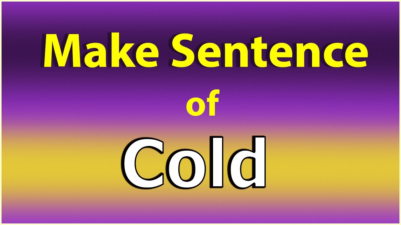 Make Sentence of Cold. Cold in a Sentence. Cold use in Sentence. Cold ...