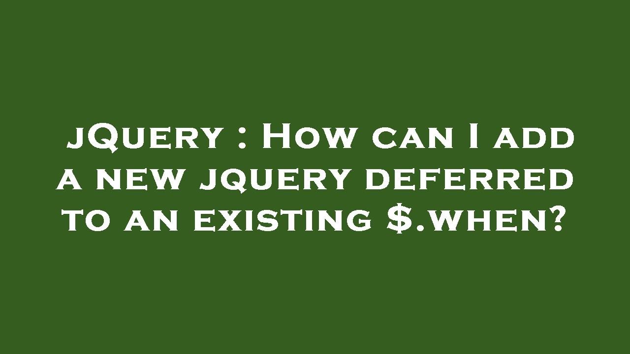 Jquery How Can I Add A New Jquery Deferred To An Existing When Youtube