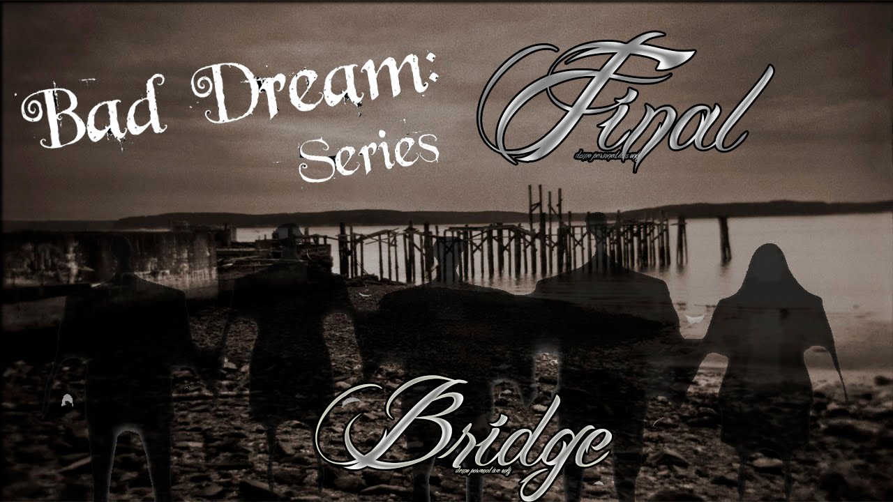 Bad Dream: Bridge - Final - INTO THE NOTHING - YouTube