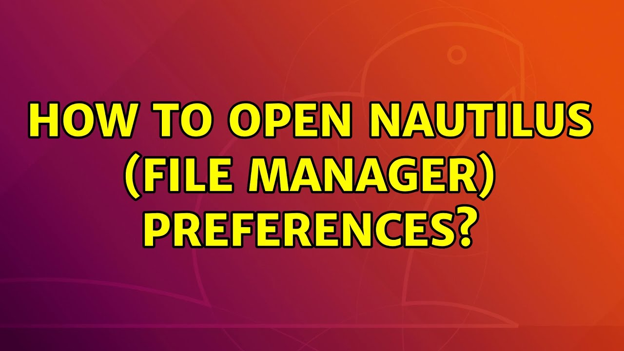 Ubuntu: How to open Nautilus (File Manager) preferences? (6 Solutions ...