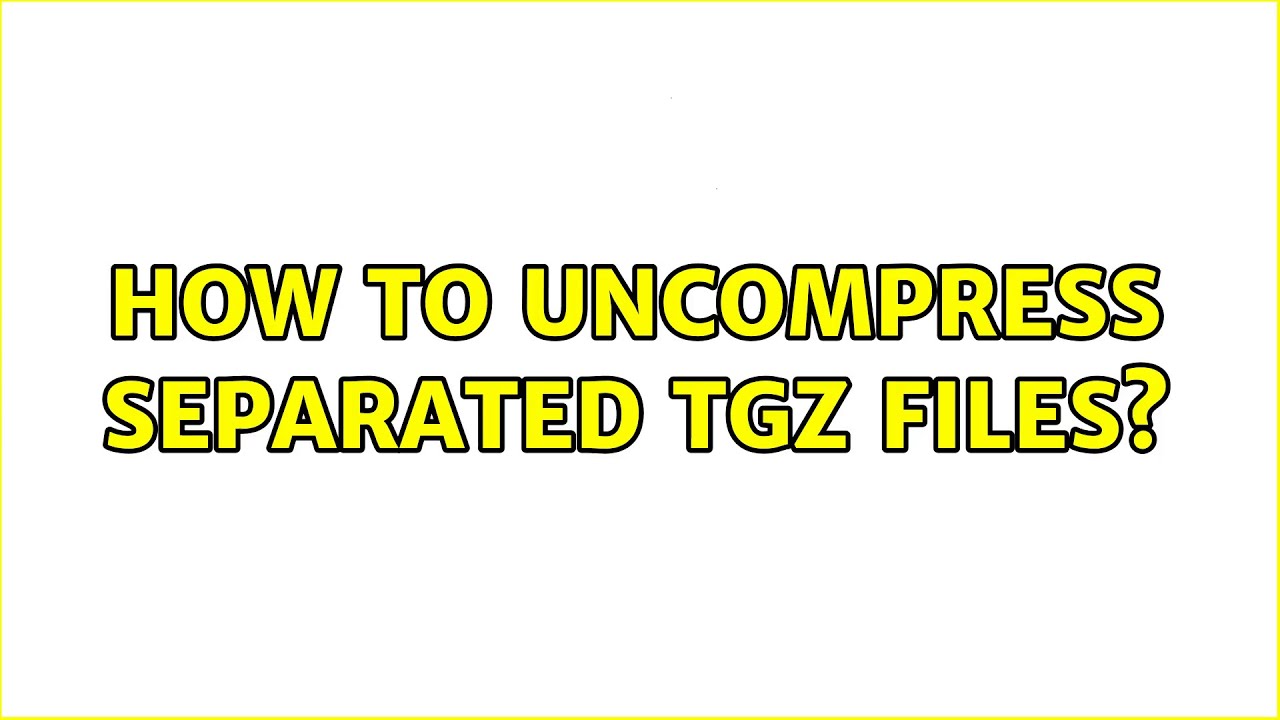 Ubuntu How To Uncompress Separated Tgz Files 3 Solutions YouTube Ubuntu How To Uncompress Separated Tgz Files 3 Solutions YouTube