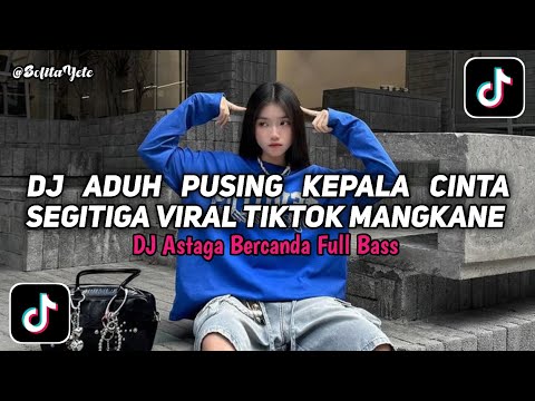 DJ ADUH PUSING KEPALA CINTA SEGITIGA | DJ ASTAGA BERCANDA FULL BASS VIRAL TIKTOK TERBARU 2026