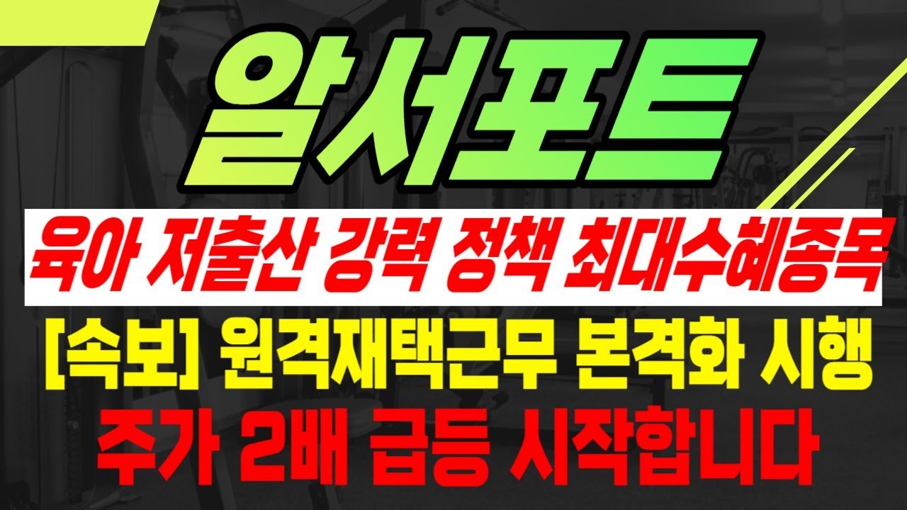 알서포트 알서포트주가 육아 저출산 강력 정책 최대 수혜종목 원격재택근무 본격시행으로 주가 2배 급등 시작합니다 마지막
