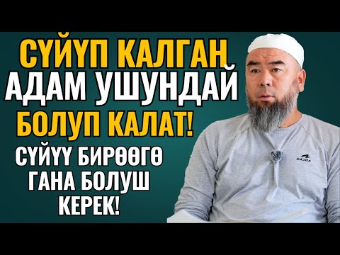 СҮЙҮҮ БИРӨӨГӨ ГАНА БОЛУШ КЕРЕК! СҮЙҮП КАЛГАН АДАМ УШУНДАЙ БОЛУП КАЛАТ!