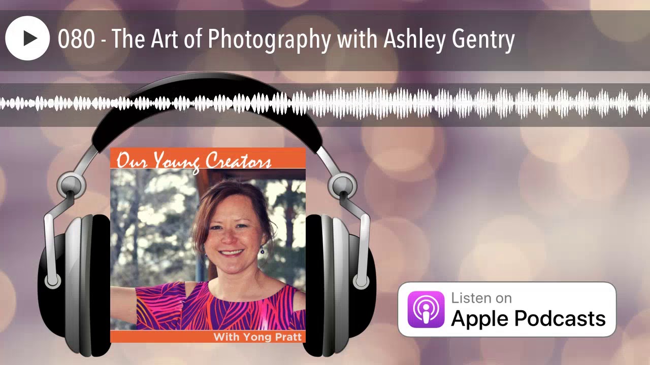 080 - The Art of Photography with Ashley Gentry - YouTube