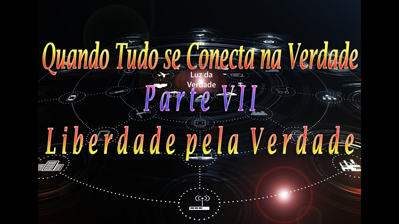 Quando Tudo se Conecta na Verdade - Parte VII - Liberdade pela Verdade ...