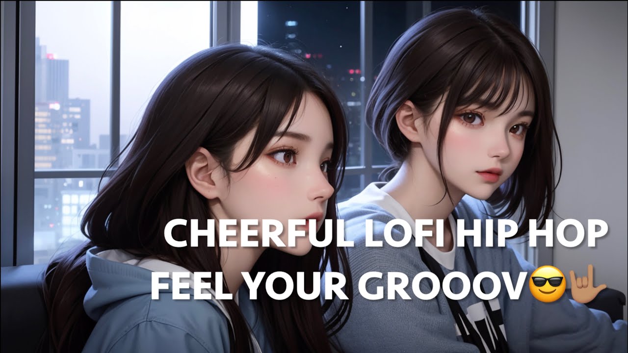 CHEERFUL LOFI HIP HOP 😎 FEEL YOUR GROOOV🤟🏽 - YouTube