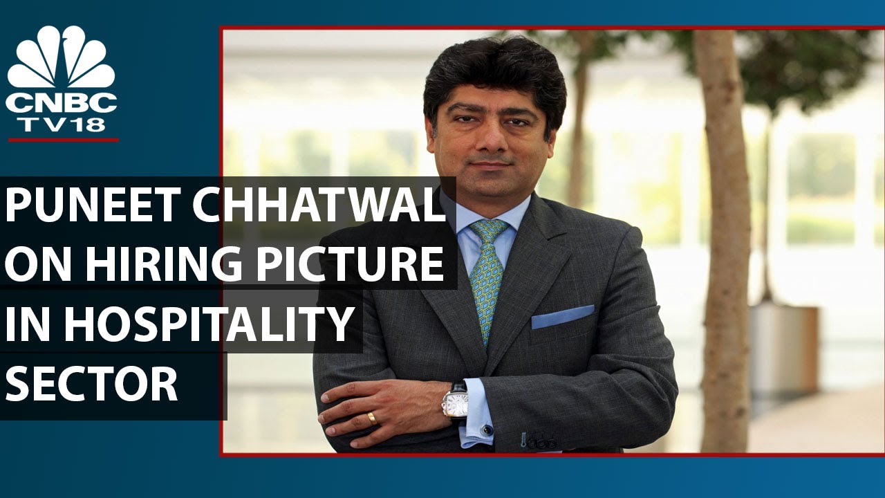 Puneet Chhatwal Of Indian Hotels Speaks On The Hiring Picture In ...
