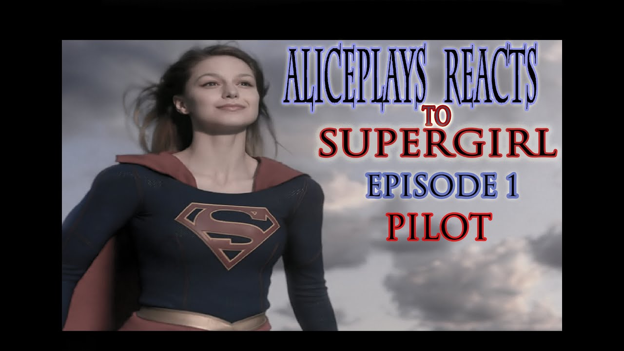 SUPERGIRL REACTION EPISODE 1: PILOT - YouTube
