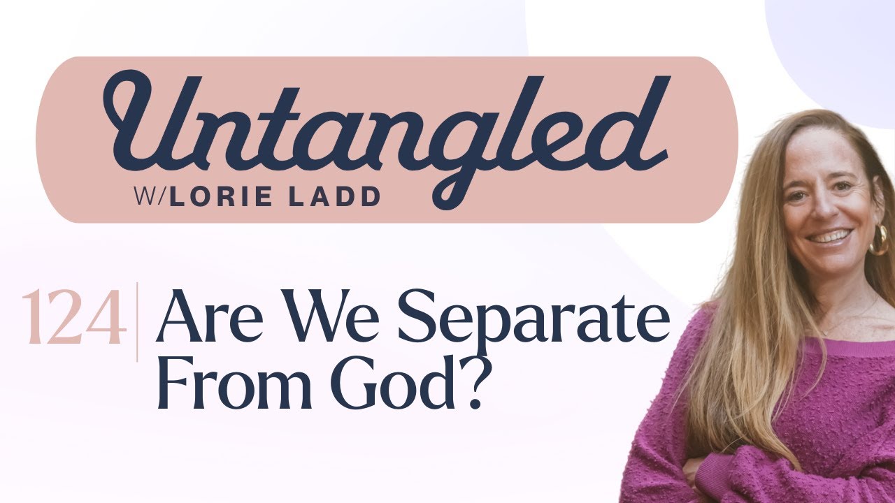 UNTANGLED W/ Lorie Ladd: Are We Separate From God - YouTube