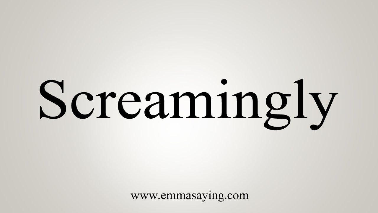 How To Say Screamingly - YouTube