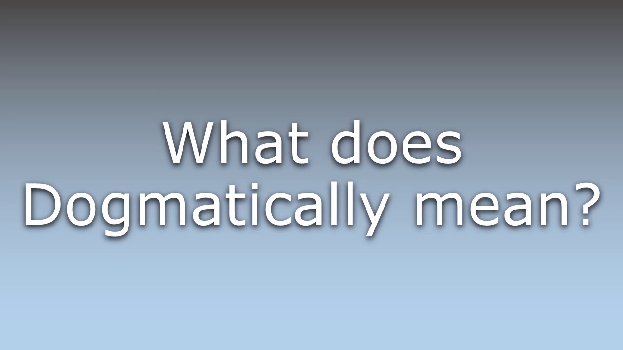 What Does Dogmatically Mean YouTube What Does Dogmatically Mean YouTube