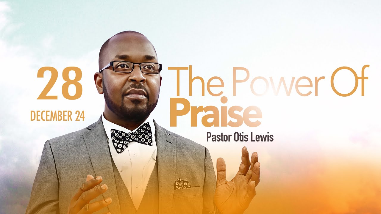 December 28th 2024 - The Power Of Praise - Pastor Otis Lewis ...