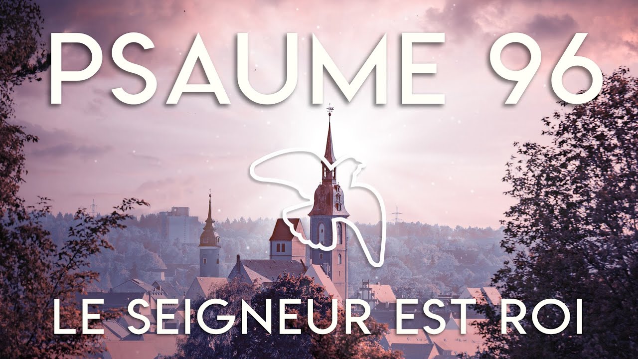 PSAUME 96 (psaume 95) CHANTÉ et AUDIO : le SEIGNEUR est ROI dit la ...