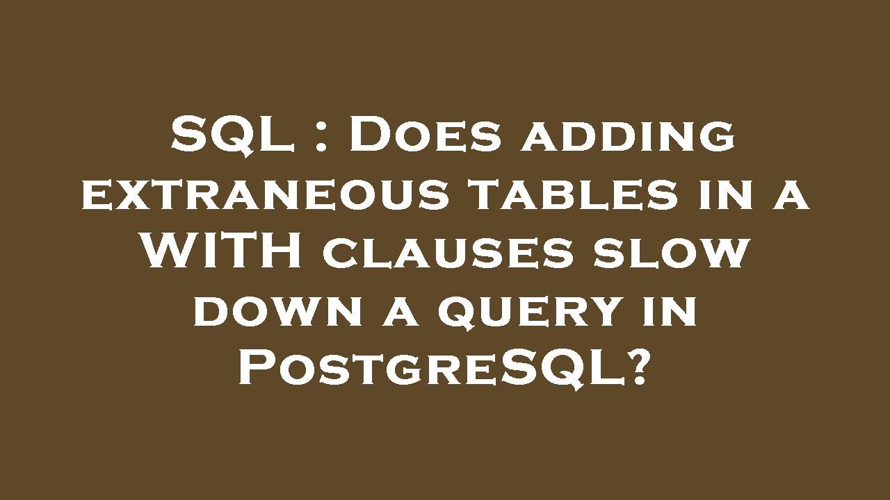 SQL : Does adding extraneous tables in a WITH clauses slow down a query in PostgreSQL? - YouTube