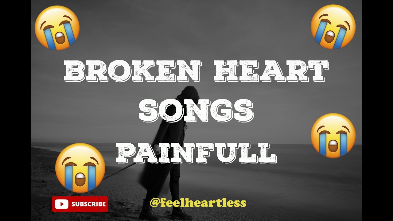 Broken Heart Songs || Sad Songs || Painfull Songs || Love Songs ...