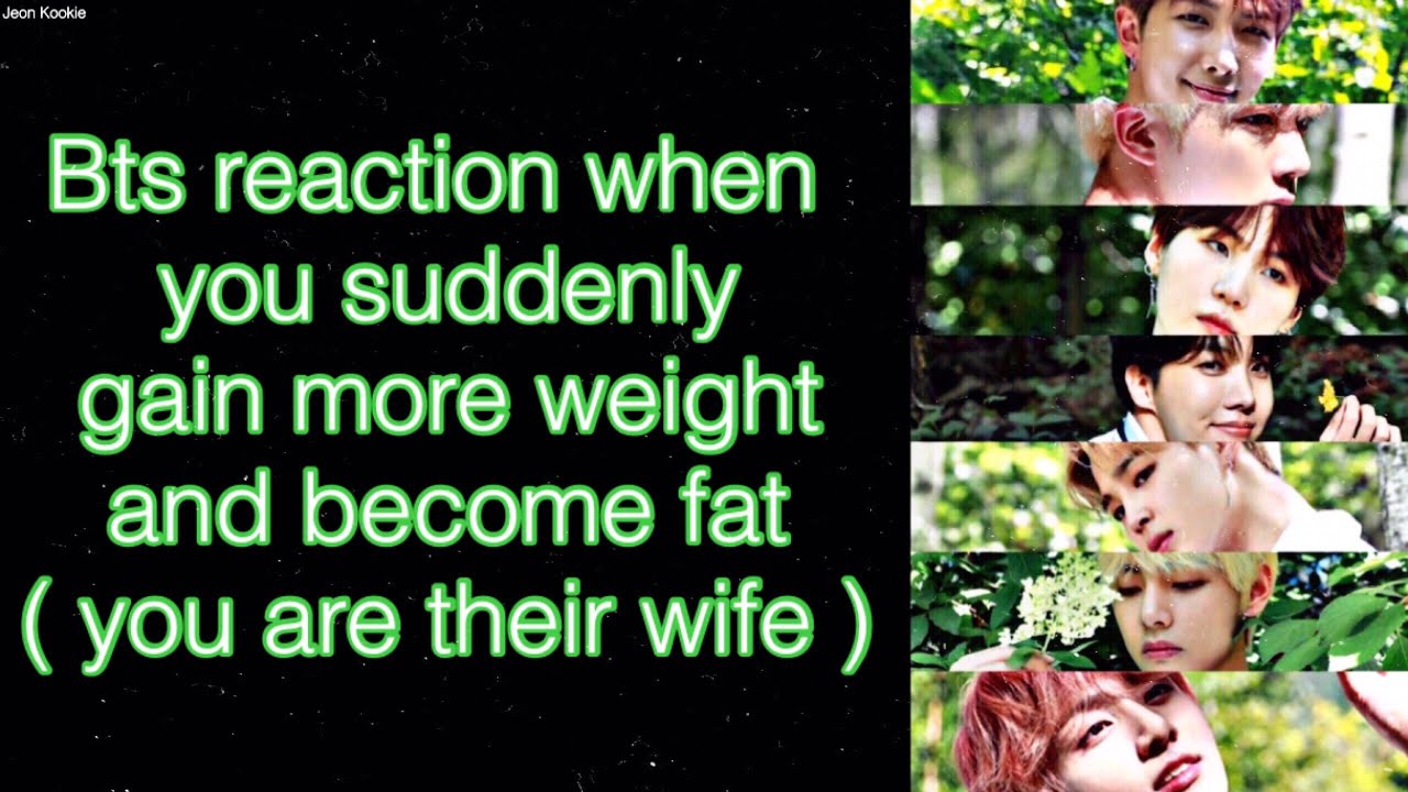 BTS Imagine [ Bts reaction when you suddenly gain more weight and ...