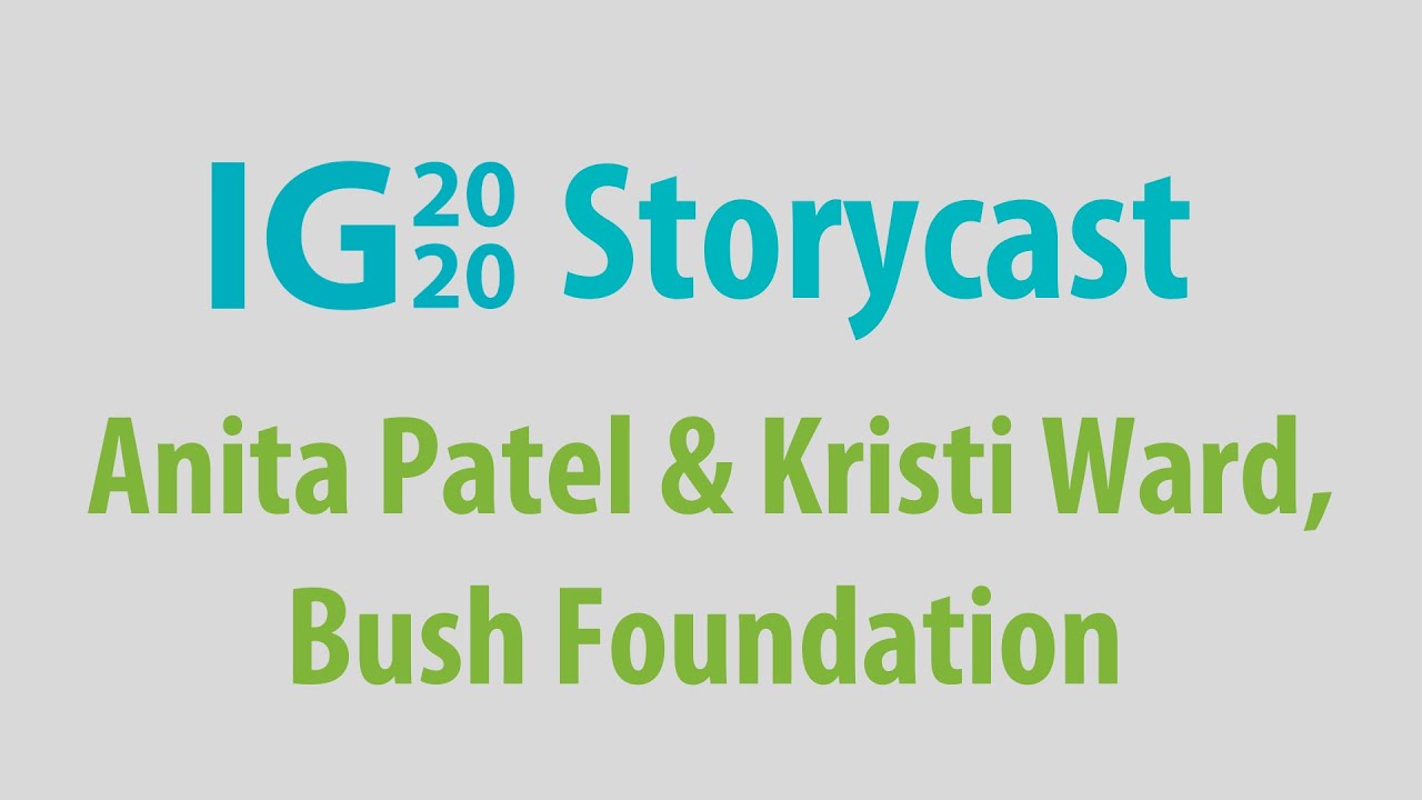 IG Storycast - Anita Patel & Kristi Ward, Bush Foundation ABBREVIATED ...