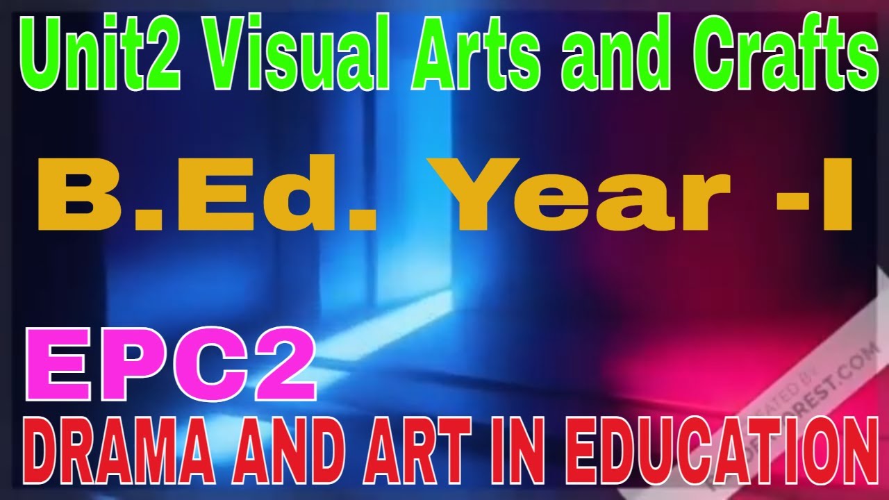 Unit 2: Visual Arts and Crafts EPC 2 DRAMA AND ART IN EDUCATION B.Ed ...