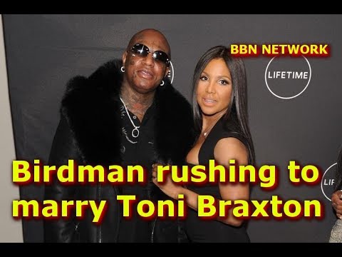 Birdman rushing to marry Toni Braxton - YouTube