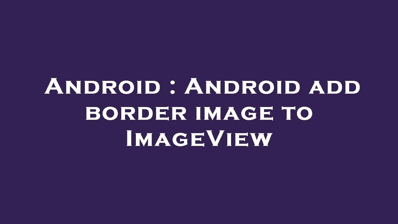 Android : Android add border image to ImageView - YouTube