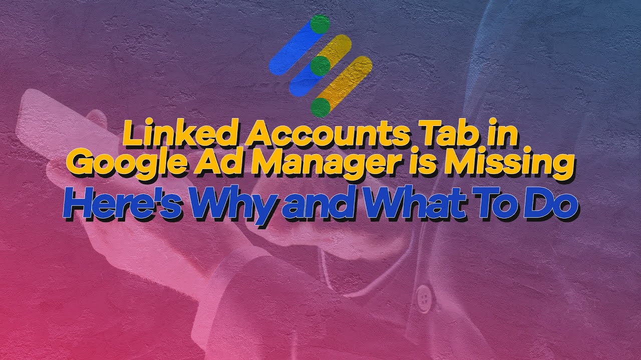 Linked Accounts Tab Is Missing From Your Google Ad Manager Account ...