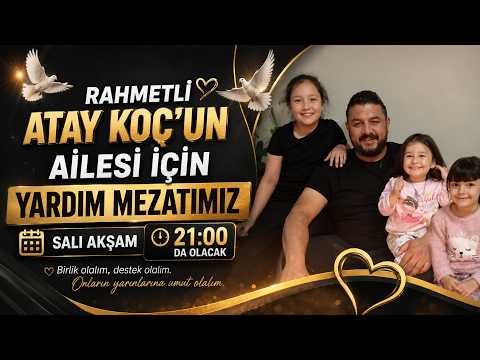 Yakından Tanıdığımız Rahmetli Atay Koç Kardeşimizin Ailesi  İçin Tek Yürek Olmaya Davet Ediyorum