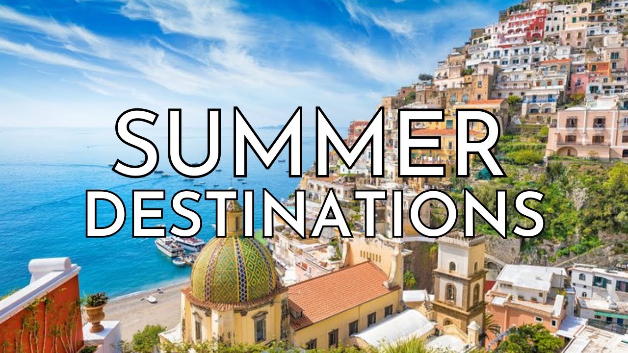 Uncovering The TOP Summer Vacation Destinations Around The Globe ...