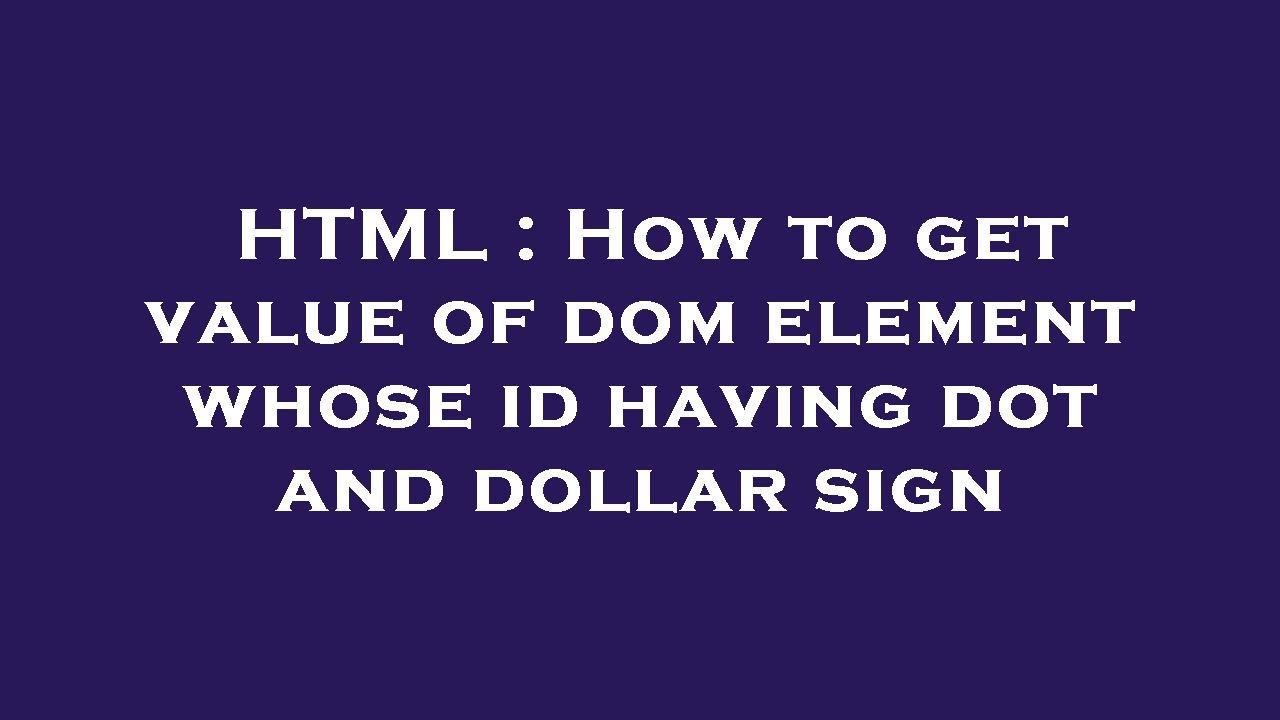 HTML How To Get Value Of Dom Element Whose Id Having Dot And Dollar HTML How To Get Value Of Dom Element Whose Id Having Dot And Dollar