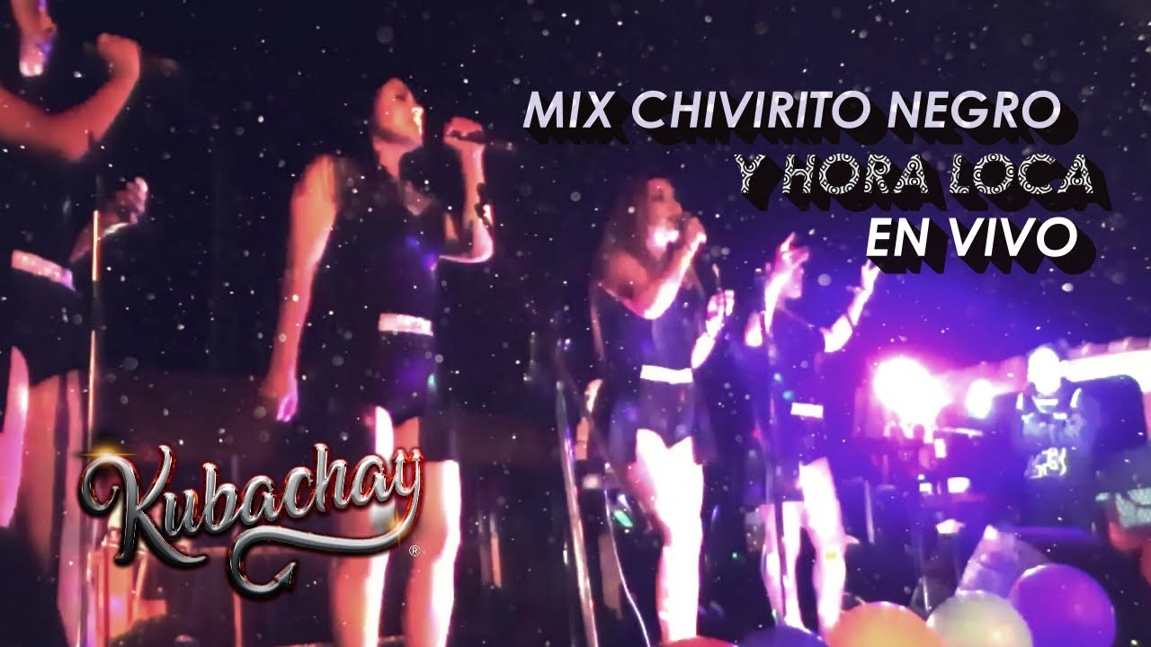 MIX CHIVIRITO NEGRO Y HORA LOCA - GRUPO KUBACHAY EN VIVO - YouTube Music