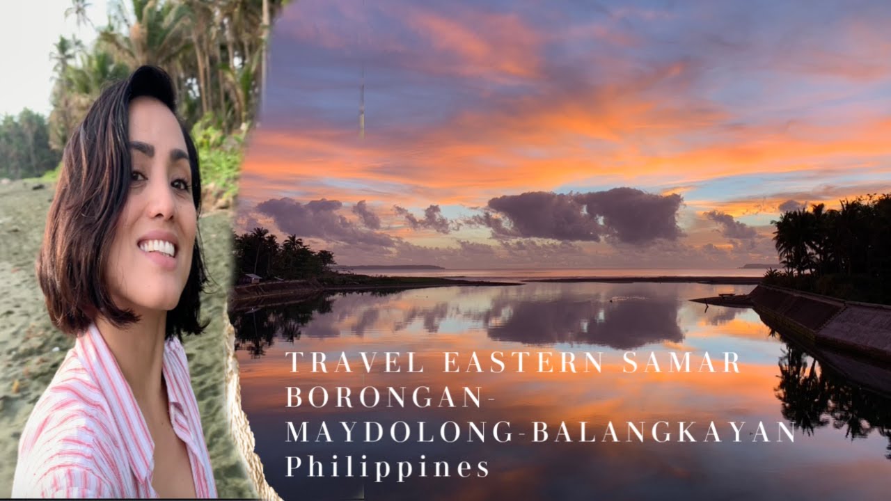 SAMAR PHILIPPINES VISIT 2019 - BORONGAN, MAYDOLONG & BALANGKAYAN EASTERN SAMAR - YouTube
