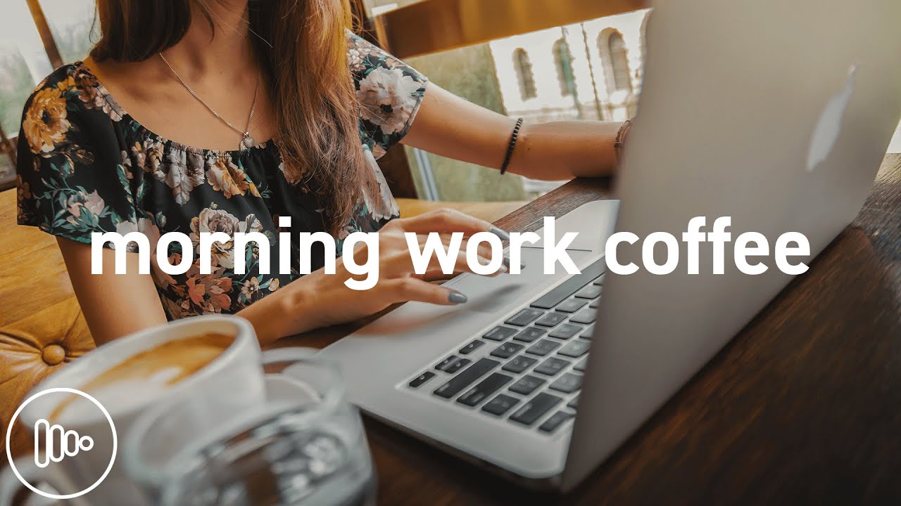 Morning Work Coffee: Music to focus and study relaxed - YouTube