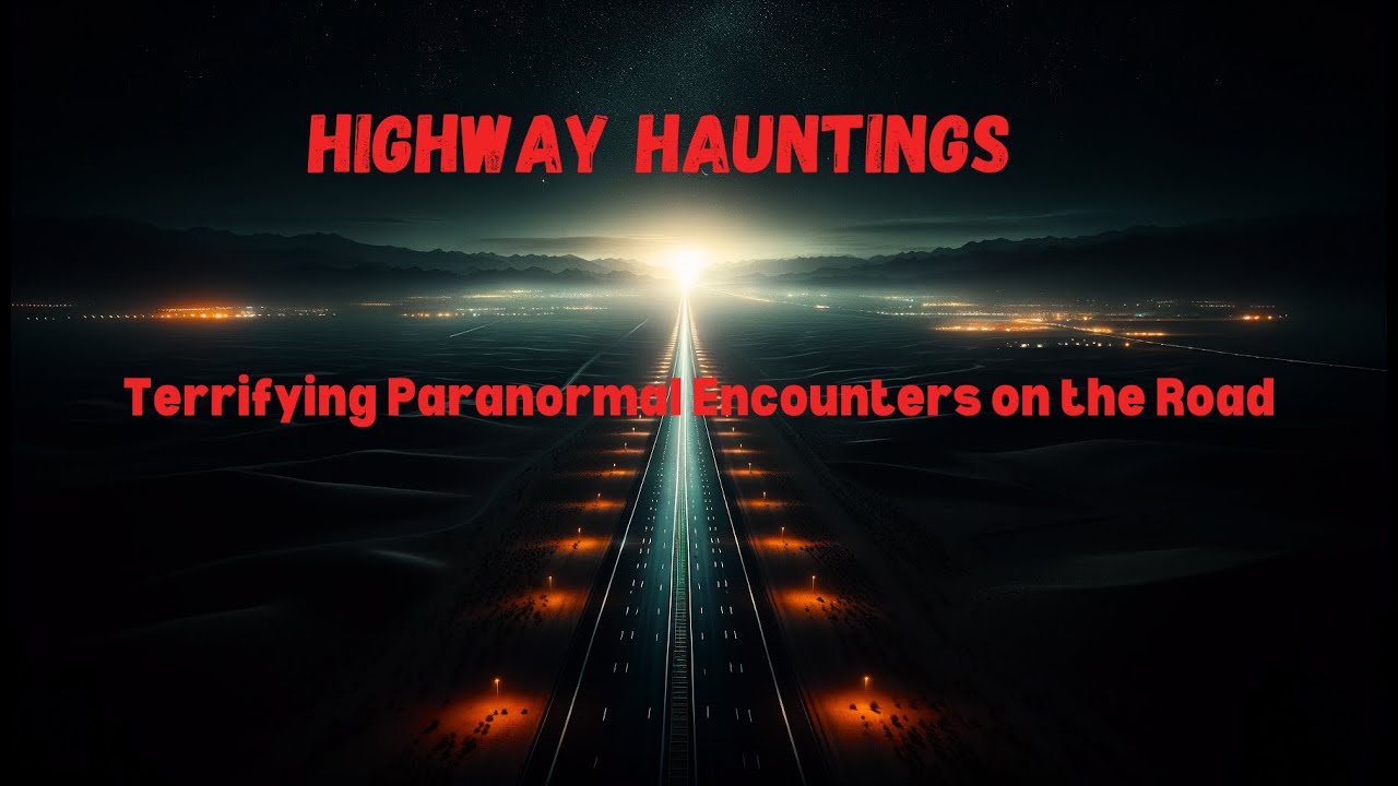 HIGHWAY HAUNTINGS: TERRIFYING PARANORMAL ENCOUNTERS ON THE ROAD - YouTube
