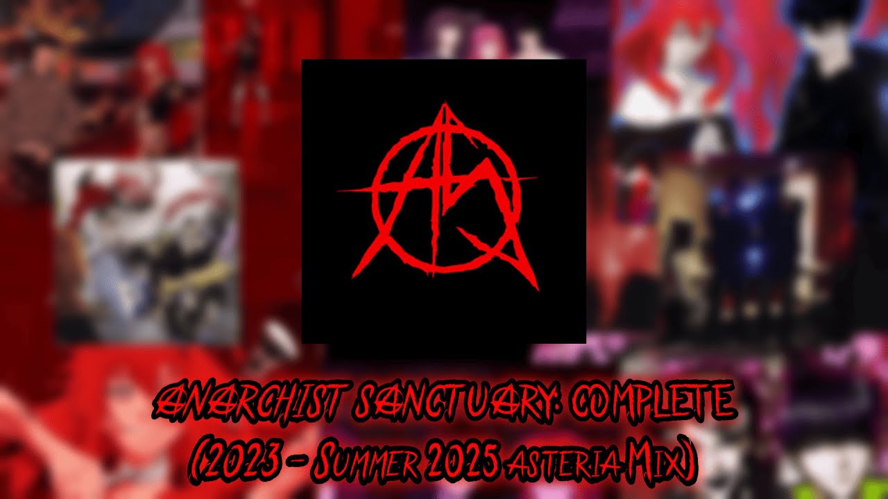 ANARCHIST SANCTUARY: COMPLETE (2023 - Summer 2025 asteria Mix)