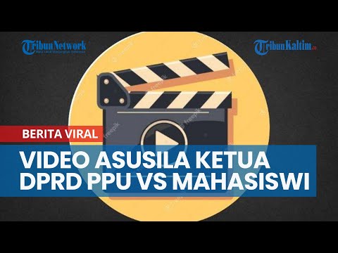 Video Asusila 3 menit 55 Detik Diduga Ketua DPRD PPU vs Mahasiswi, Bayar Rp 1,5 Juta