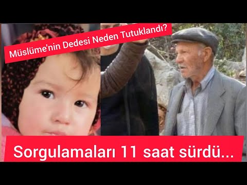 Müslüme'nin Dedesi Neden Tutuklandı? 4 günlük sorgulamada kim ne söyledi?