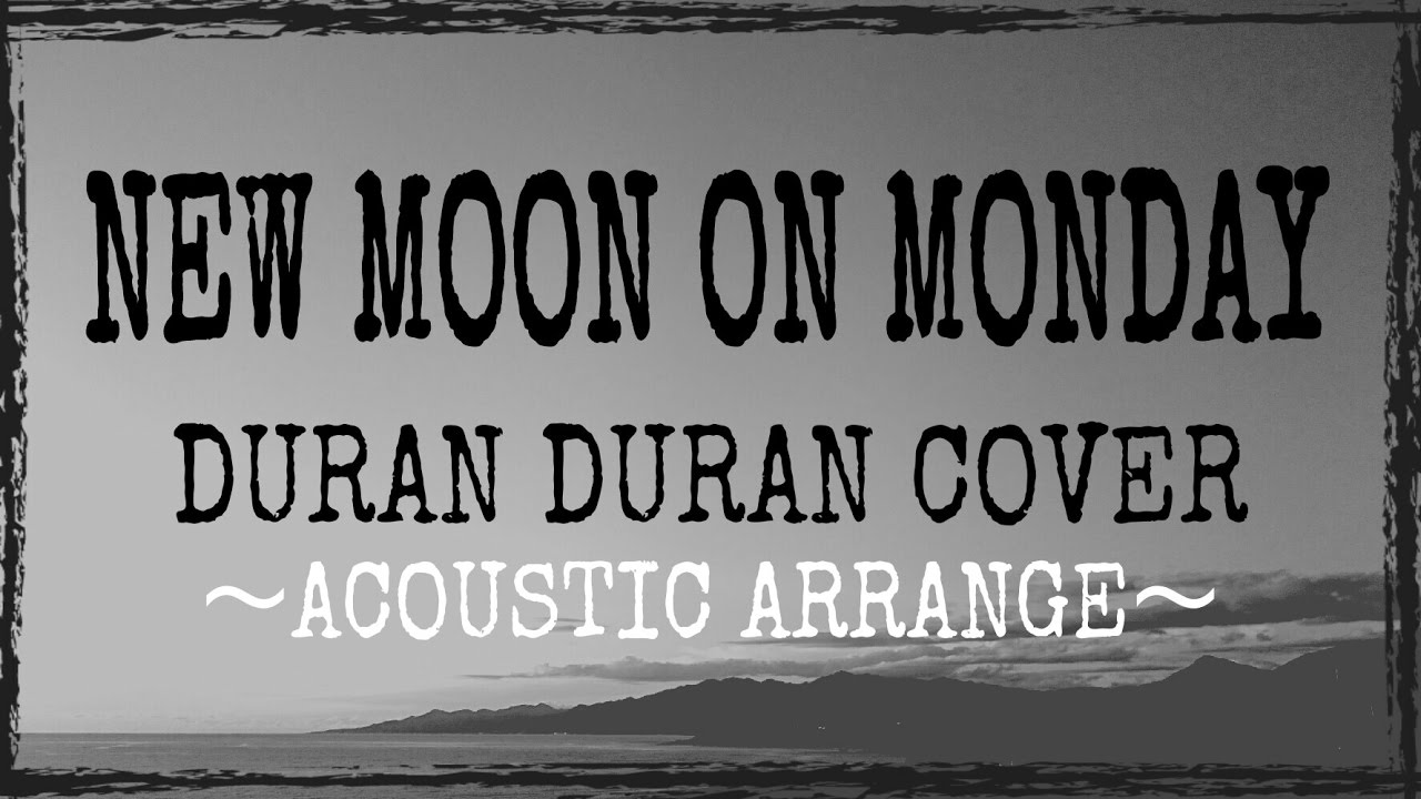 NEW MOON ON MONDAY (DURAN DURAN COVER) - YouTube